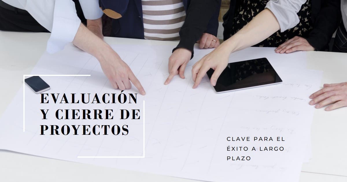 Cómo Evaluar y Cerrar Proyectos con Éxito Guía Completa